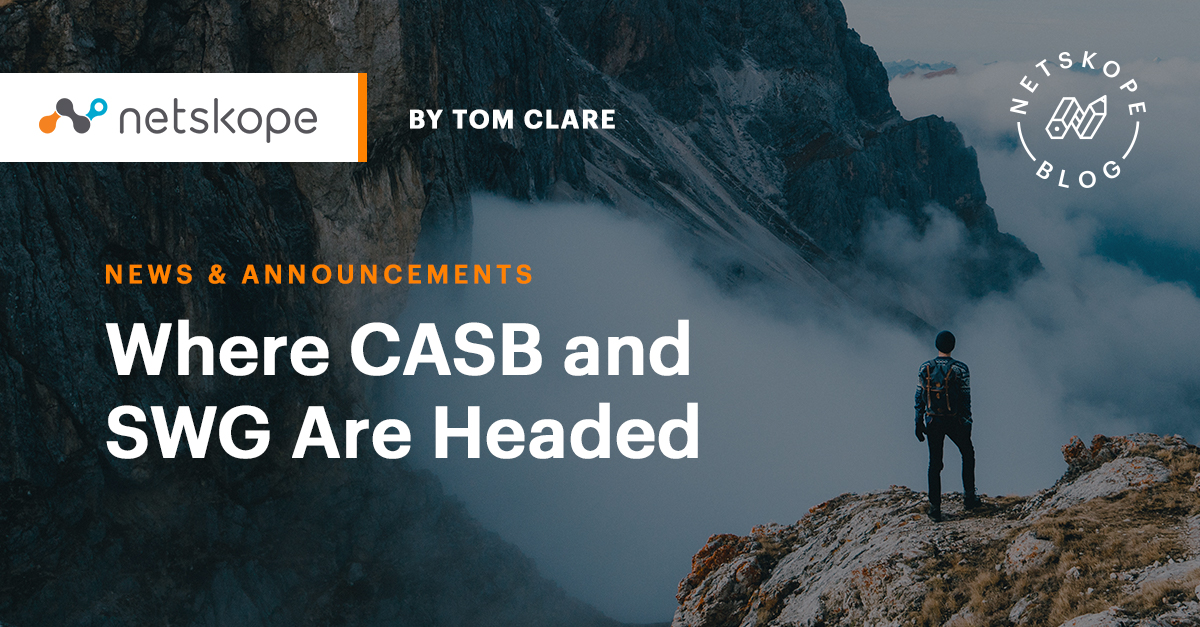 Where CASB and SWG Are Headed - Netskope