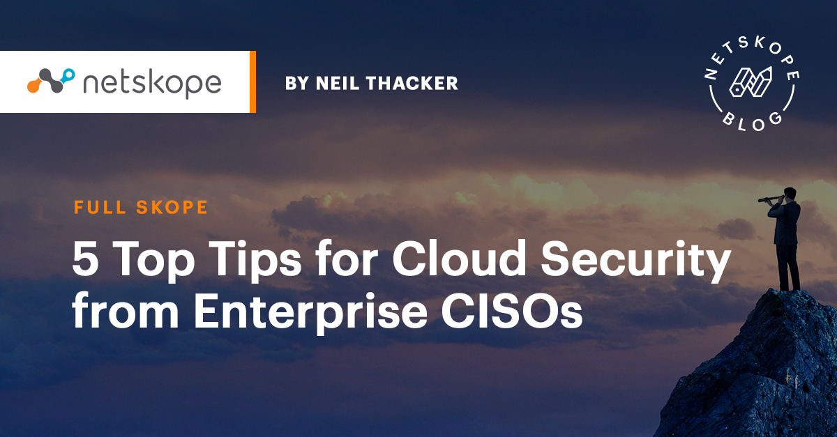 5 Top Tips For Cloud Security From Enterprise Cisos Netskope