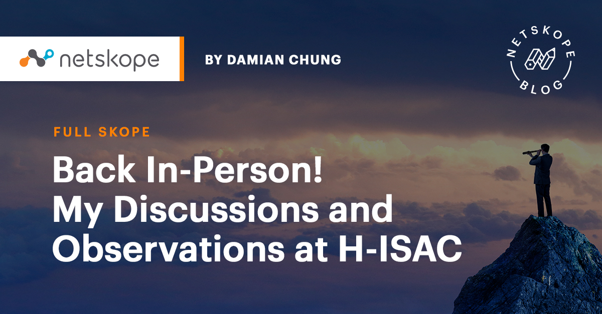 Back In-Person! My Discussions and Observations at H-ISAC - Netskope