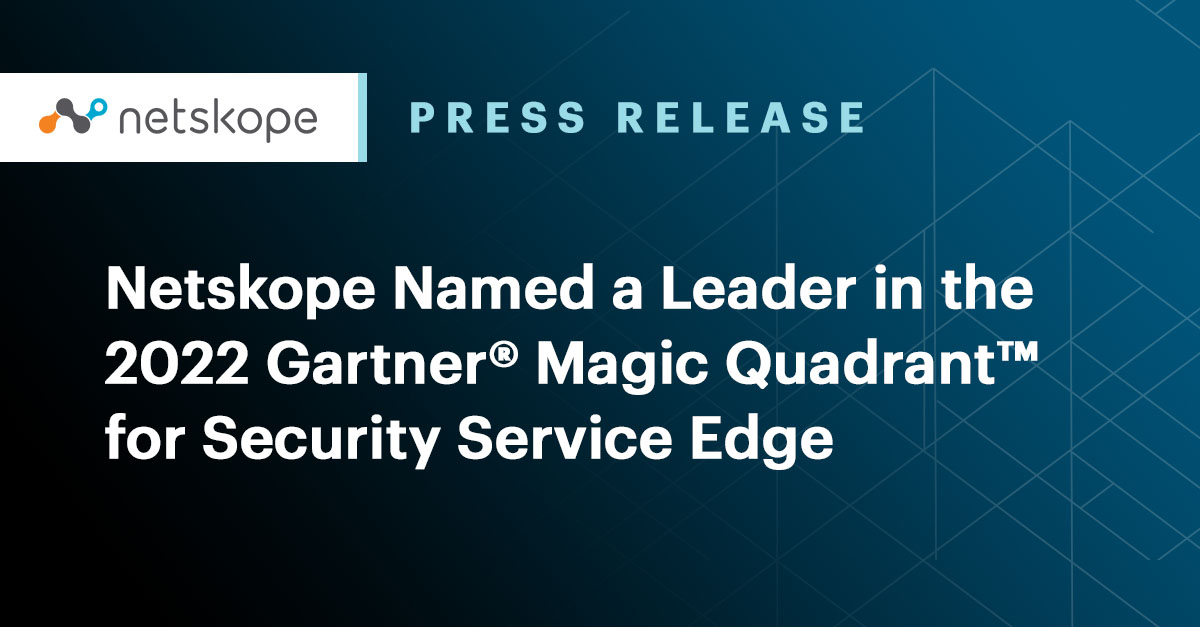 Netskope Named a Leader in the 2022 Gartner® Magic Quadrant™ for Security Service Edge - Netskope
