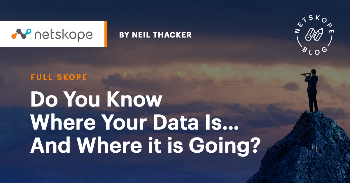 Do You Know Where Your Data Is… And Where it is Going? - Netskope
