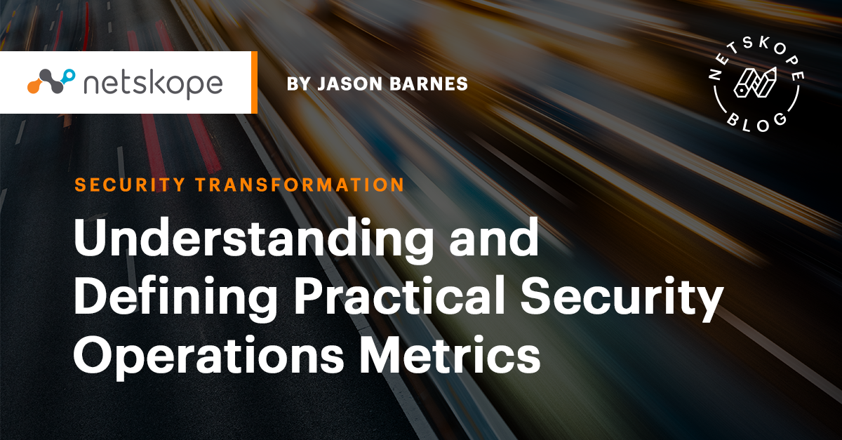 Understanding and Defining Practical Security Operations Metrics - Netskope