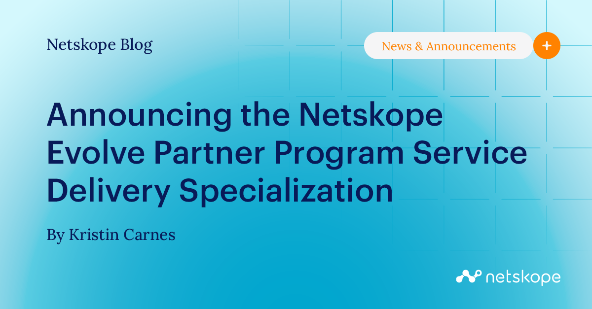 Announcing the Netskope Evolve Partner Program Service Delivery Specialization - Netskope