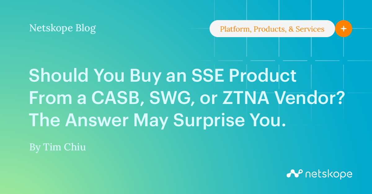 Should You Buy an SSE Product From a CASB, SWG, or ZTNA Vendor? The ...