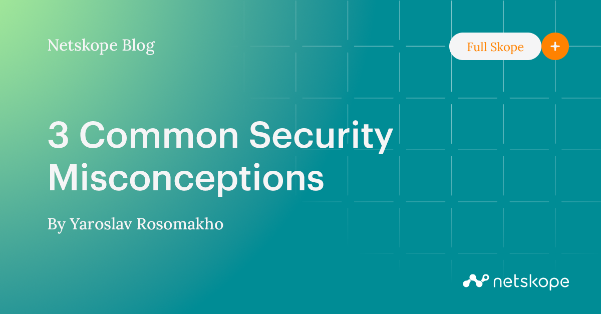 3 Common Security Misconceptions - Netskope