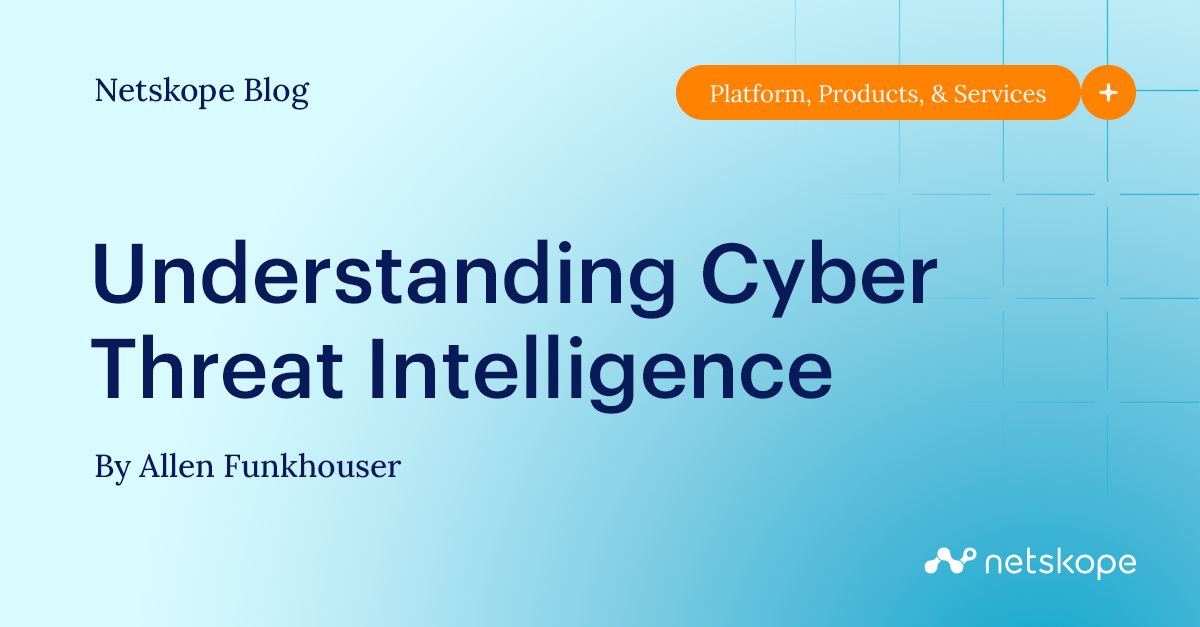 Understanding Cyber Threat Intelligence - Netskope