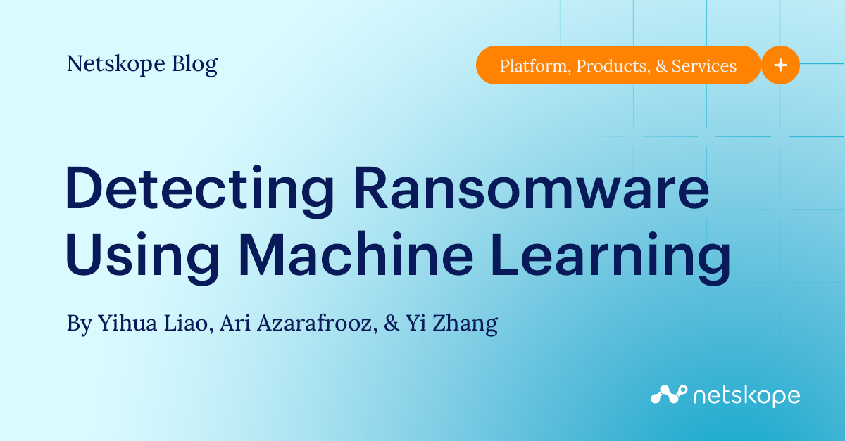 Detecting Ransomware Using Machine Learning - Netskope