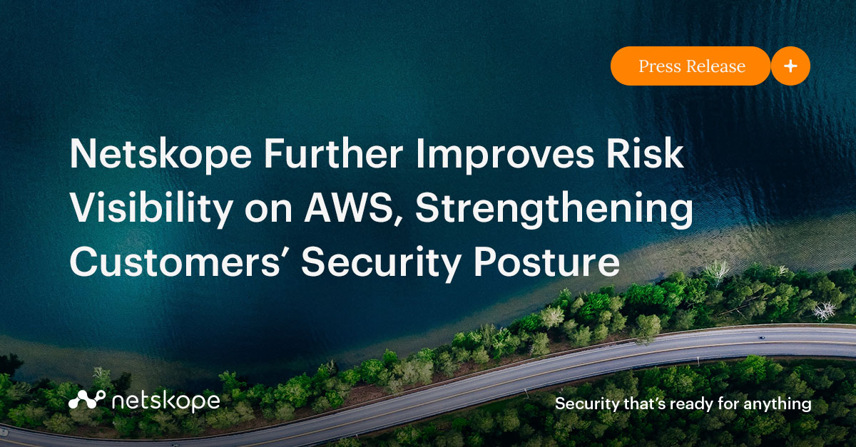 Netskope Further Improves Risk Visibility on AWS, Strengthening ...