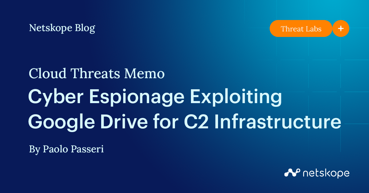 Cloud Threats Memo: Cyber Espionage Exploiting Google Drive for C2 ...