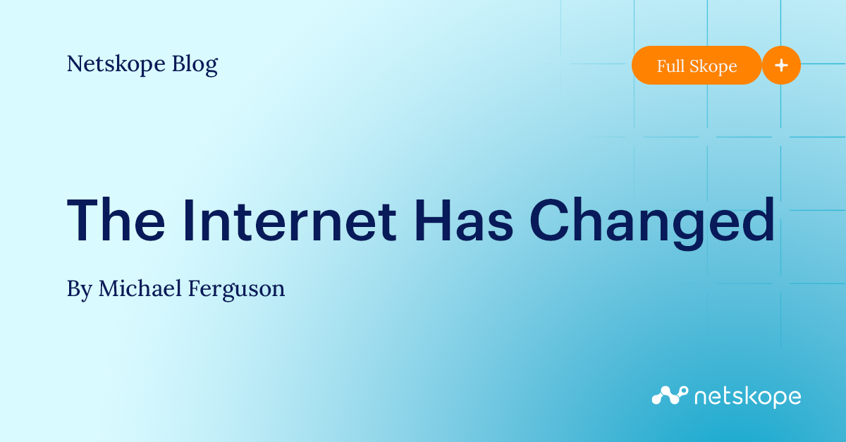 The Internet Has Changed - Netskope