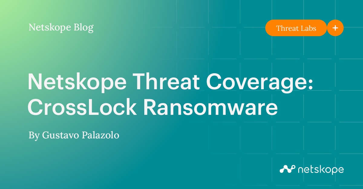 Netskope Threat Coverage: CrossLock Ransomware - Netskope Netskope Threat Coverage: CrossLock Ransomware - Netskope