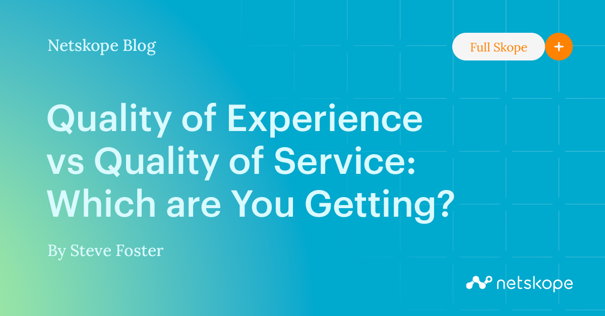 Quality of Experience vs Quality of Service: Which are You Getting? - Netskope