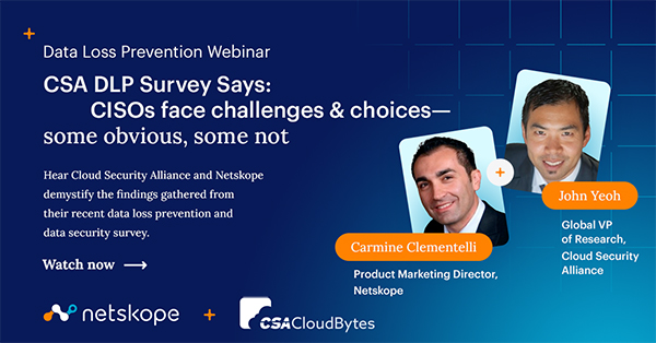 CSA DLP Survey Says: CISOs face challenges & choices—some obvious, some not - Netskope
