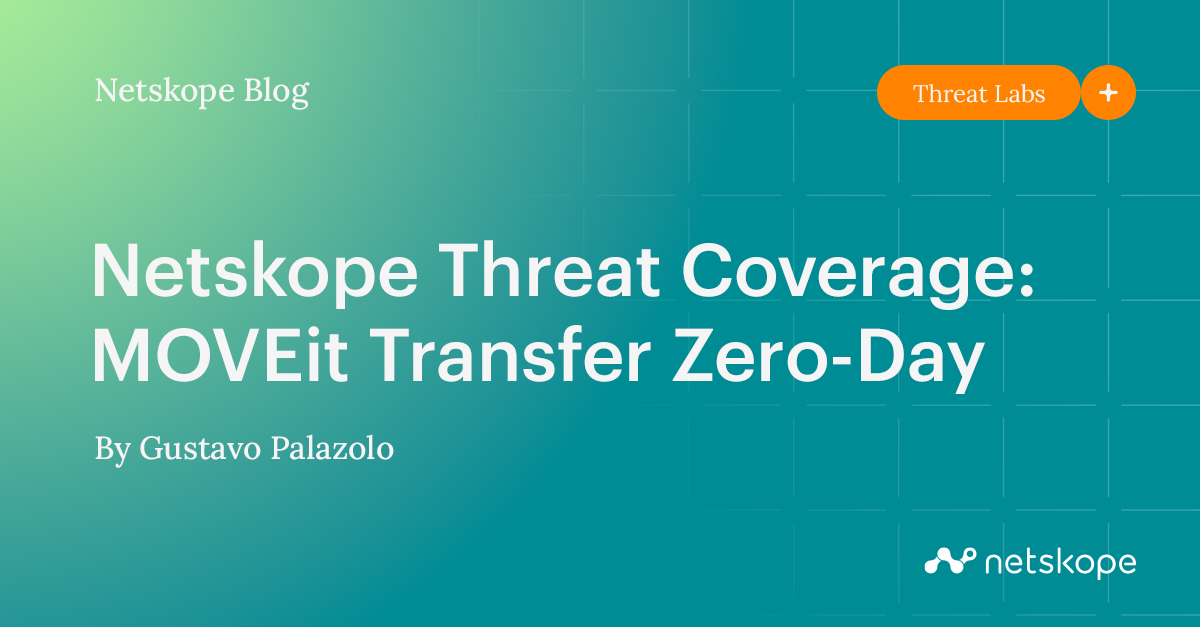 Netskope Threat Coverage: MOVEit Transfer Zero-Day - Netskope Netskope Threat Coverage: MOVEit Transfer Zero-Day - Netskope