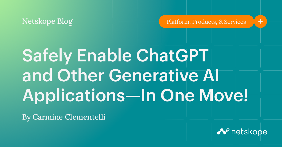 Safely Enable ChatGPT and Other Generative AI Applications—In One Move ... Safely Enable ChatGPT and Other Generative AI Applications—In One Move ...