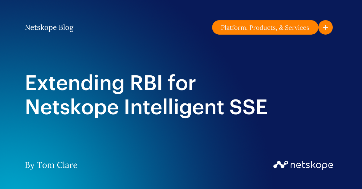 Extending RBI for Netskope Intelligent SSE - Netskope Extending RBI for Netskope Intelligent SSE - Netskope