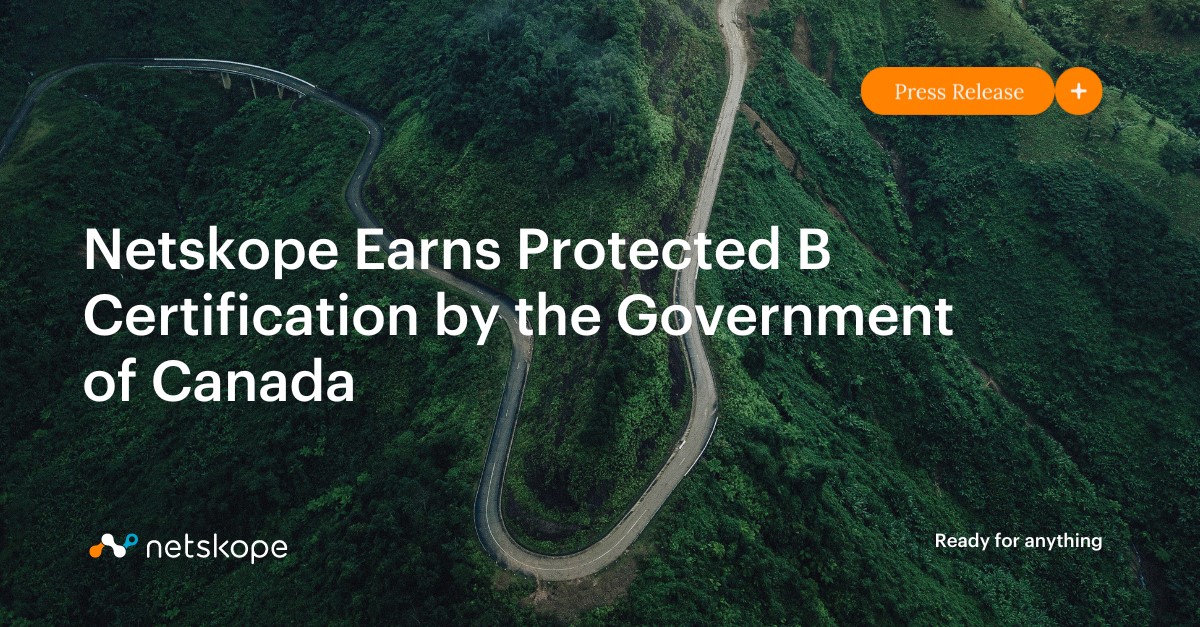 Netskope Earns Protected B Certification by the Government of Canada ...