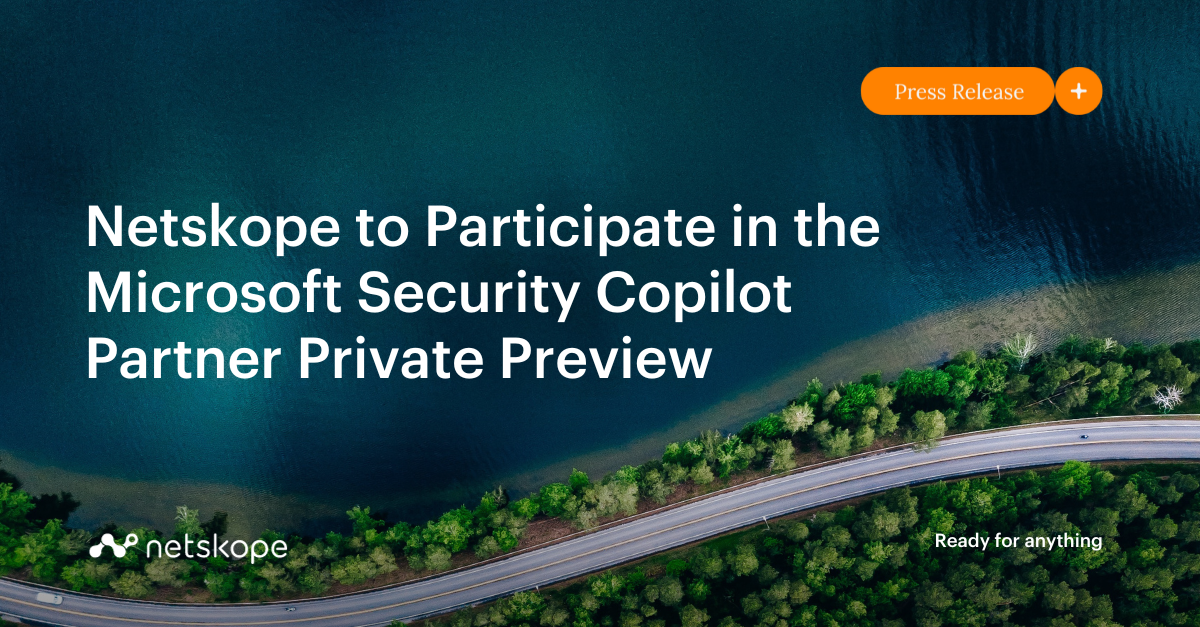 Netskope to Participate in the Microsoft AI-Powered Security Copilot Partner Private Preview ...