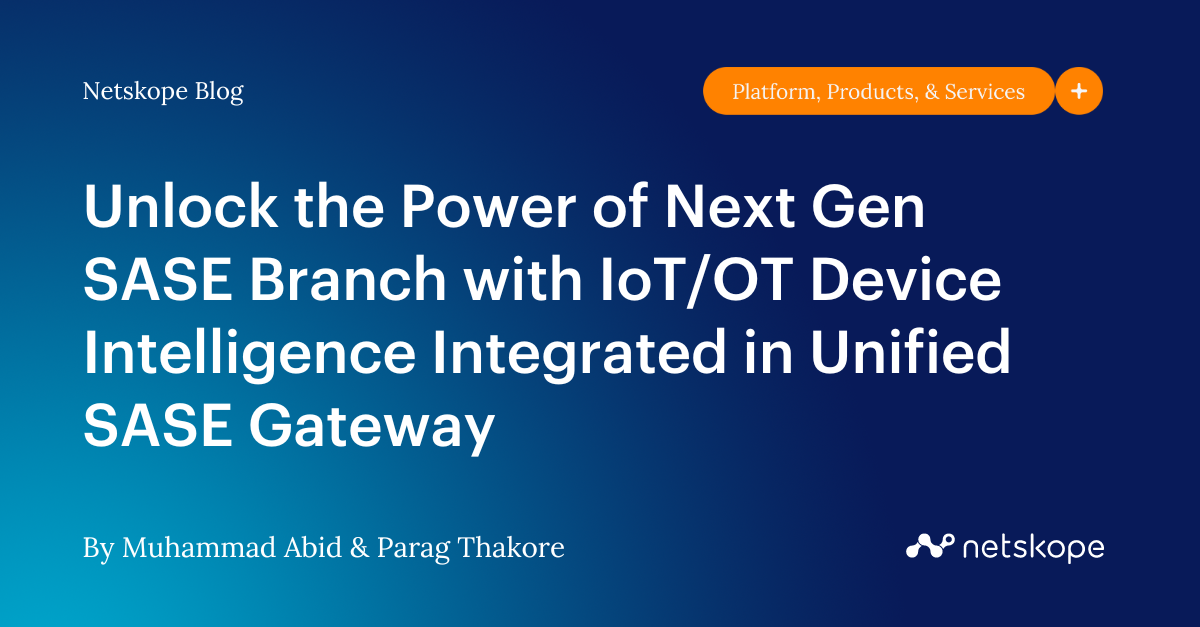 Unlock the Power of Next Gen SASE Branch with IoT/OT Device Intelligence Integrated in Unified ...