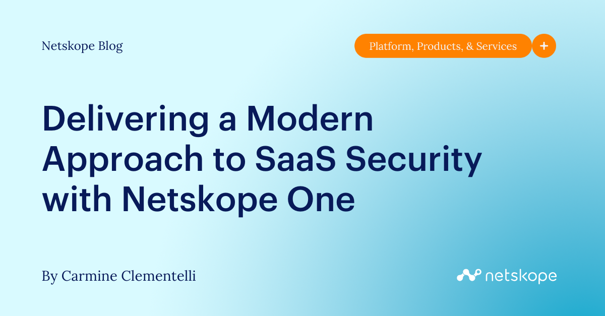 Delivering a Modern Approach to SaaS Security with Netskope One - Netskope