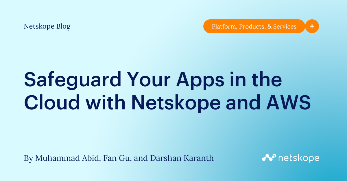 Safeguard Your Apps in the Cloud with Netskope and AWS - Netskope