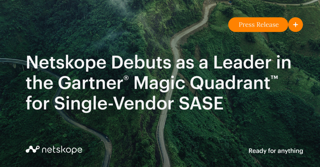 Netskope Debuts As A Leader In The Gartner® Magic Quadrant™ For Single