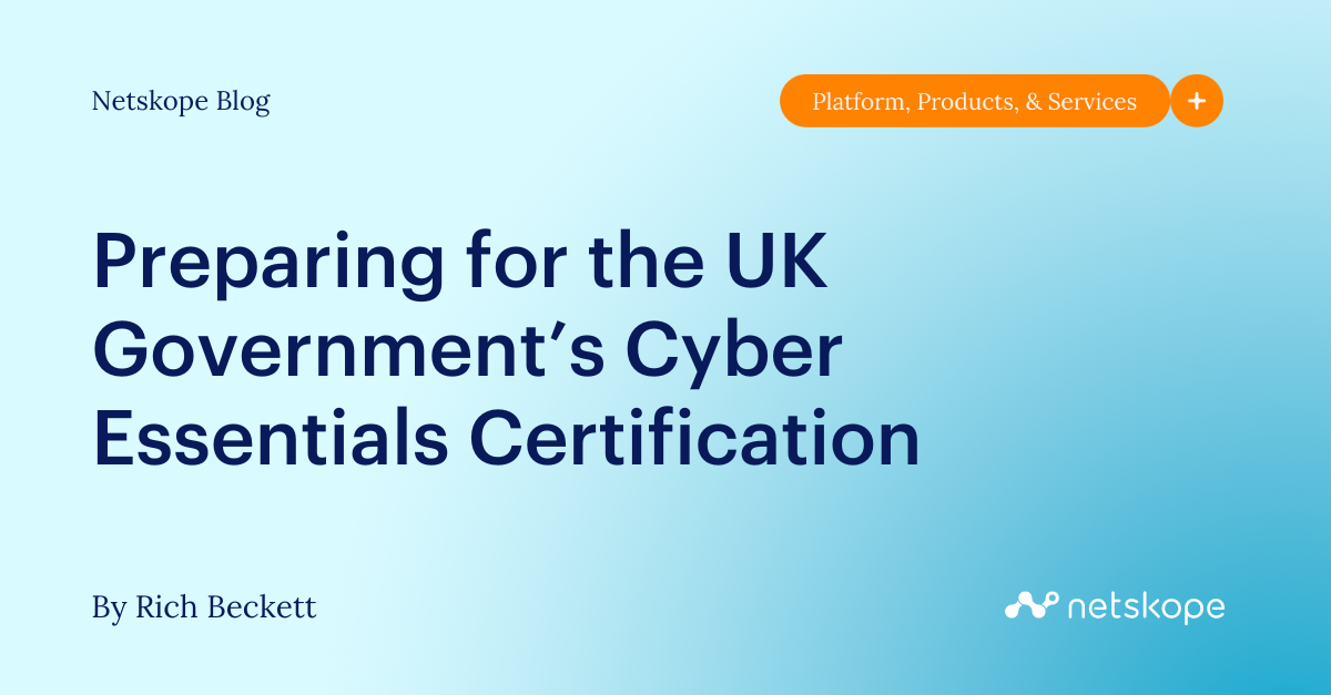 Preparing for the UK Government’s Cyber Essentials Certification - Netskope
