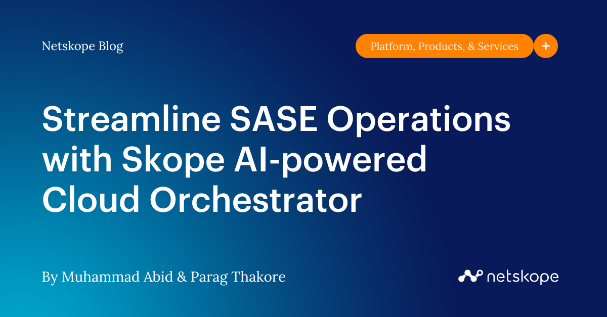 Streamline SASE Operations with Skope AI-powered Cloud Orchestrator - Netskope