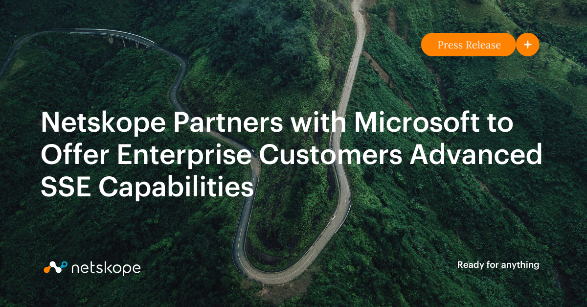 Netskope Partners with Microsoft to Offer Enterprise Customers Advanced SSE Capabilities - Netskope