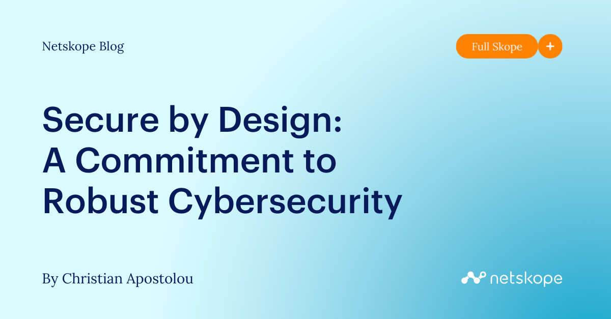 Secure By Design A Commitment To Robust Cybersecurity Netskope