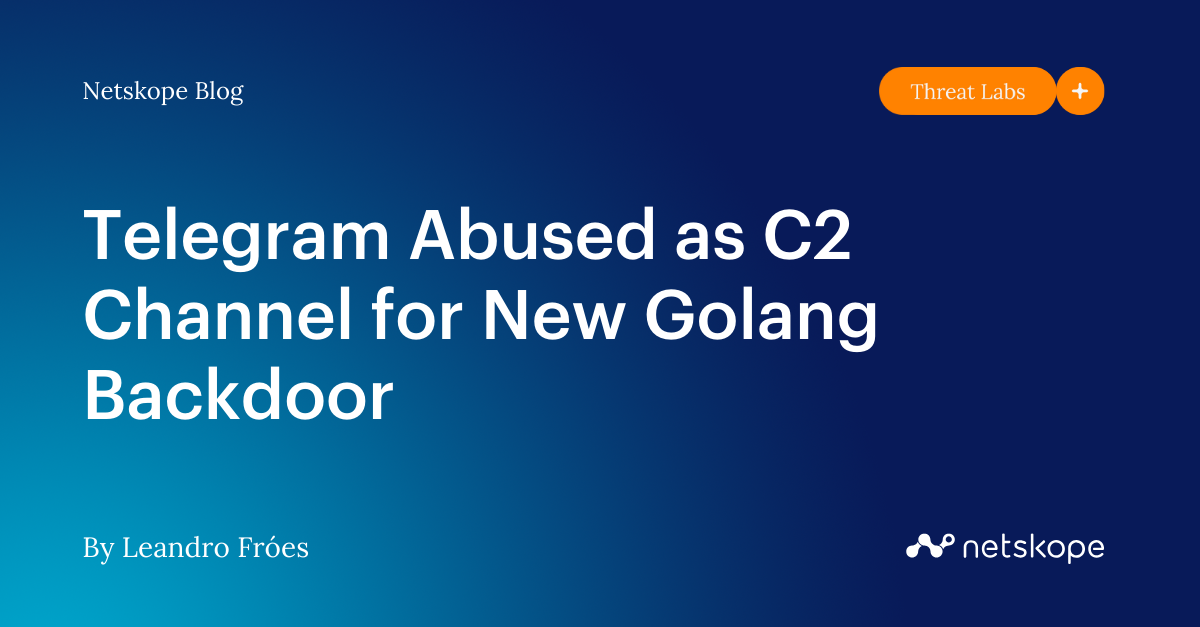 Telegram Abused as C2 Channel for New Golang Backdoor - Netskope Telegram Abused as C2 Channel for New Golang Backdoor - Netskope