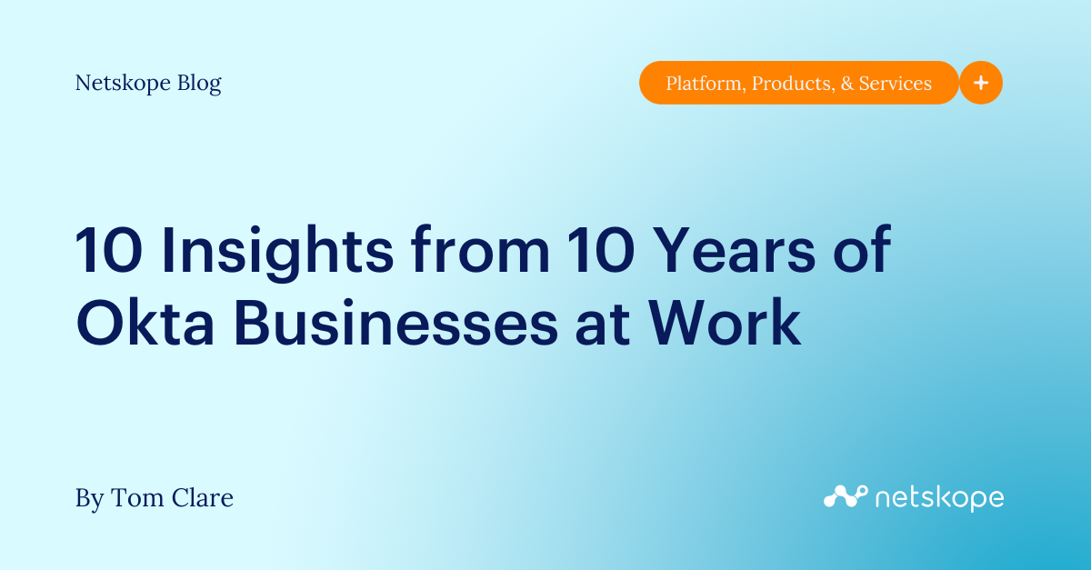 10 Insights from 10 Years of Okta Businesses at Work - Netskope