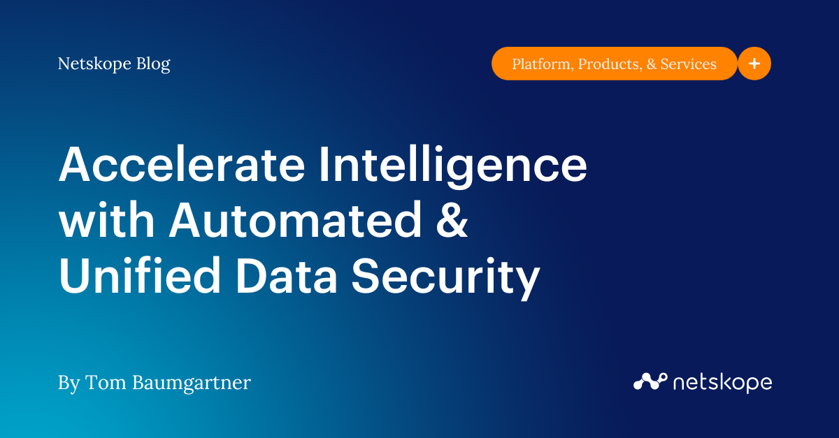 Accelerate Intelligence With Automated And Unified Data Security Netskope