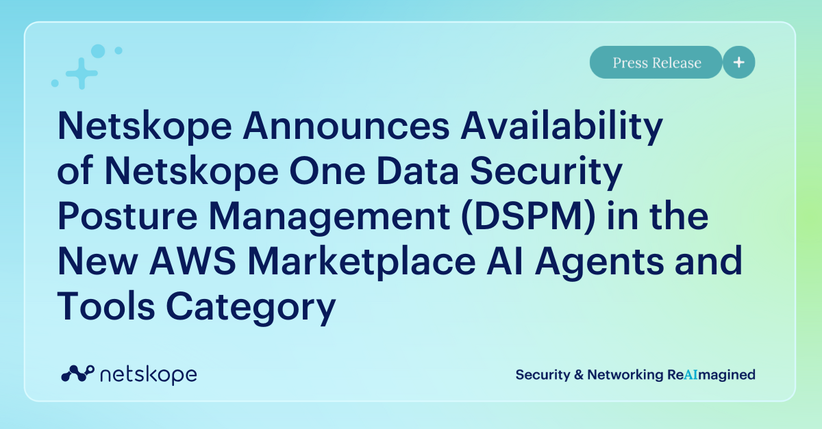 Netskope Announces Availability of Netskope One Data Security Posture Management (DSPM) in the ...