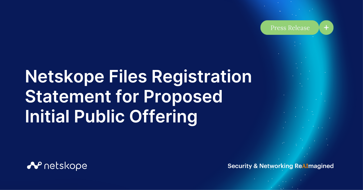 Netskope Files Registration Statement for Proposed Initial Public Offering - Netskope