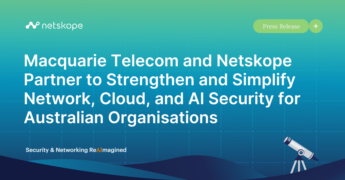 Macquarie Telecom and Netskope Partner to Strengthen and Simplify Network, Cloud, and AI ...